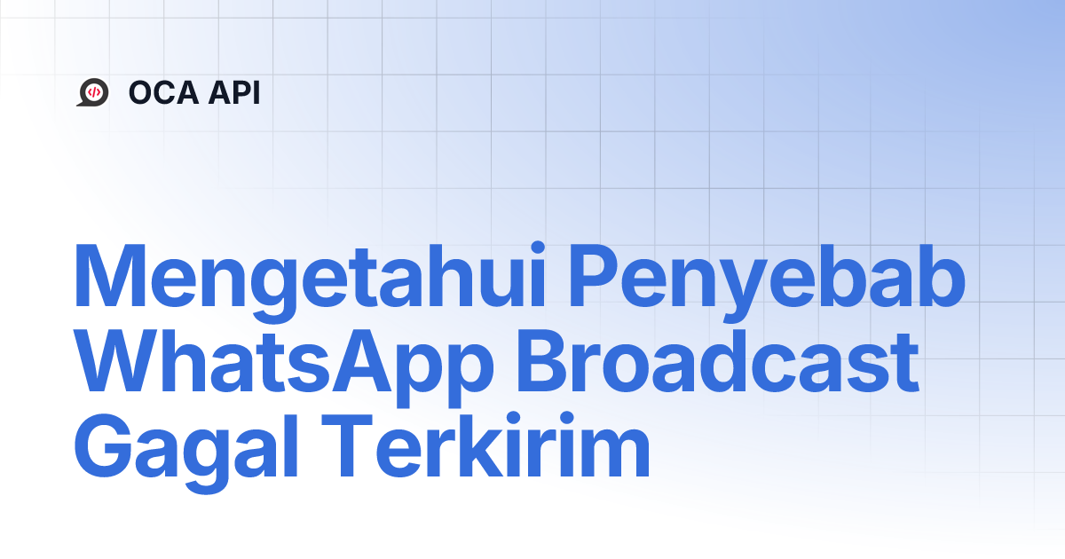 Mengetahui Penyebab WhatsApp Broadcast Gagal Terkirim | OCA API