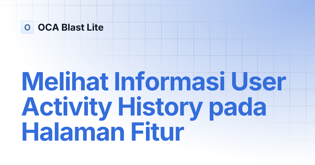 Melihat Informasi User Activity History pada Halaman Fitur | OCA Blast Lite