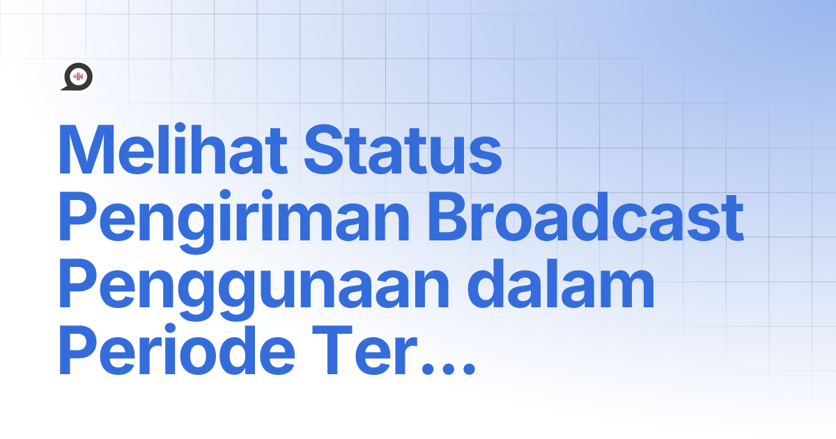 Melihat Status Pengiriman Broadcast Penggunaan dalam Periode Tertentu ...